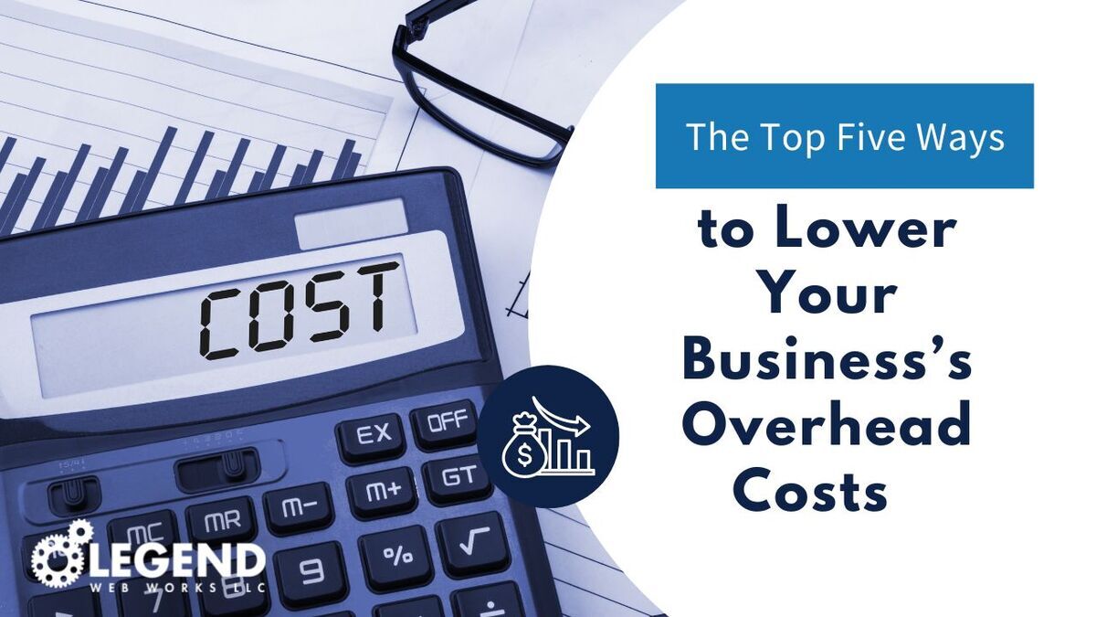 The Top Five Ways to Lower Your Business's Overhead Costs | Legend Web ...