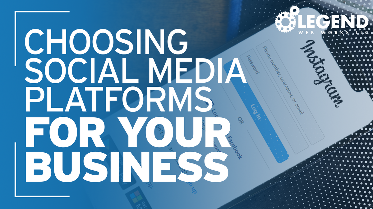 Choosing Social Media Platforms for Your Business | Legend Web Works